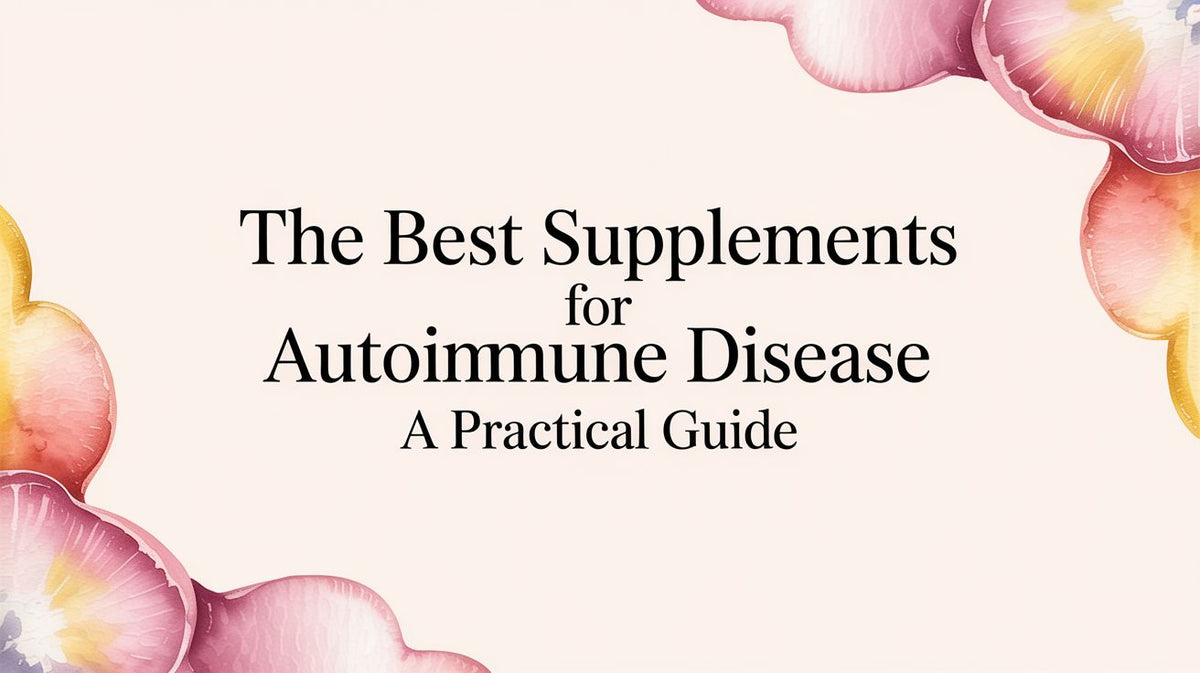 The Best Supplements for Autoimmune Disease: A Practical Guide – Yuve